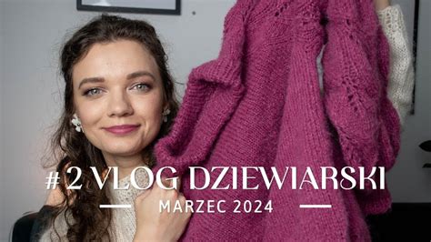 Vlog Dziewiarski Co W Marcu Na Drutach Sweter Klara Czapka