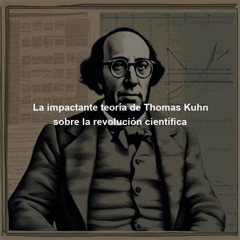 La Impactante Teor A De Thomas Kuhn Sobre La Revoluci N Cient Fica