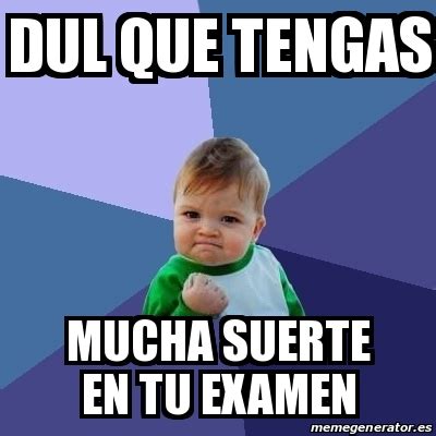 Meme Bebe Exitoso Dul Que Tengas Mucha Suerte En Tu Examen