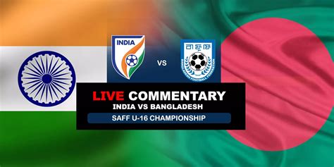 SAFF U 16 Championship India Vs Bangladesh Live Streaming Updates