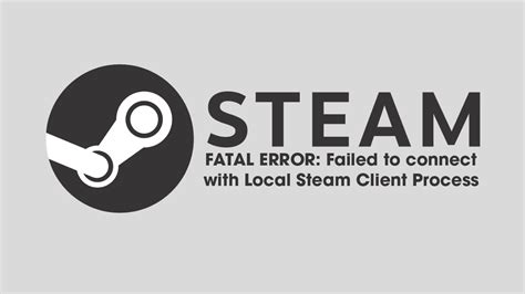 how to fix failed to connect with local steam client process fatal error