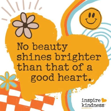 No Beauty Shines Brighter Than That Of A Good Heart Kindness Is The