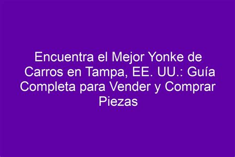Encuentra el Mejor Yonke de Carros en Tampa EE UU Guía Completa