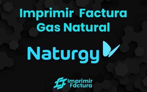 Imprimí la factura de Gas Natural Naturgy 2022 Cuáles son los