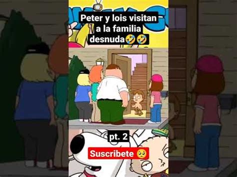 Padre De Familia Peter Y Lois Visitan A La Familia Desnuda Parte 2