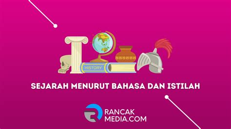 Pengertian Sejarah Menurut Bahasa Dan Istilah Serta Manfaatnya