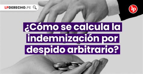 Calcula la indemnización por despido arbitrario según tu régimen