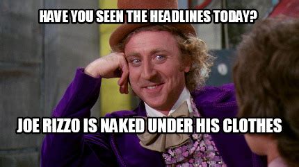 Meme Creator Funny Have You Seen The Headlines Today Joe Rizzo Is