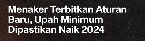 Menaker Terbitkan Aturan Baru Upah Minimum Dipastikan Naik 2024 Batak