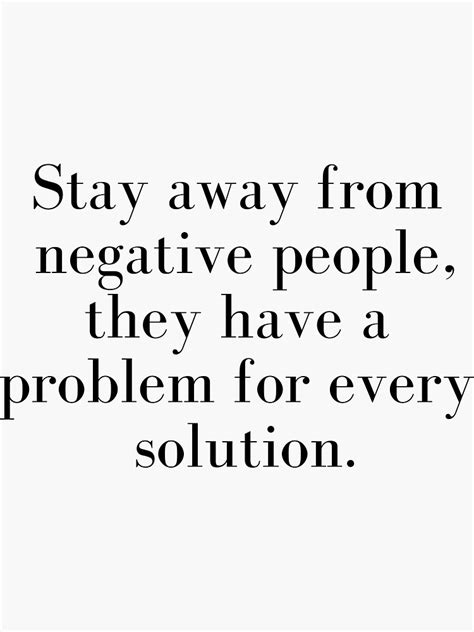 Stay Away From Negative People They Have A Problem For Every Solution