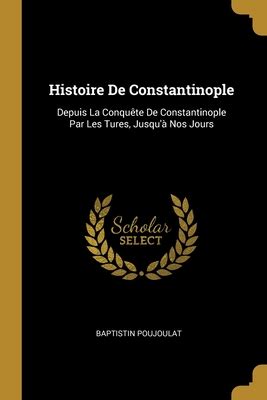 Histoire De Constantinople Depuis La Conquête De Constantinople Par