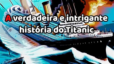 A verdadeira história do Titanic YouTube