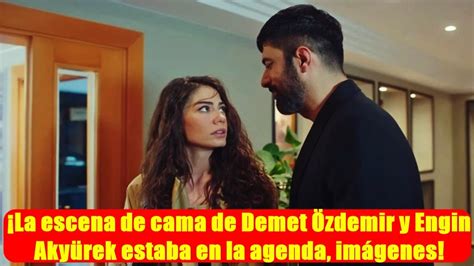 La escena de cama de Demet Özdemir y Engin Akyürek estaba en la agenda