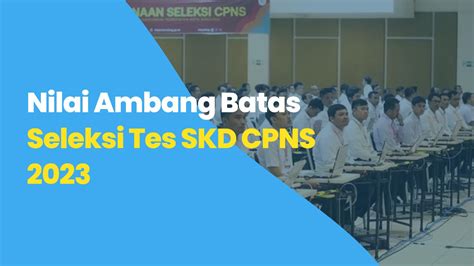 Simak Ini Passing Grade Atau Nilai Ambang Batas Skd Cpns Tahun 2023