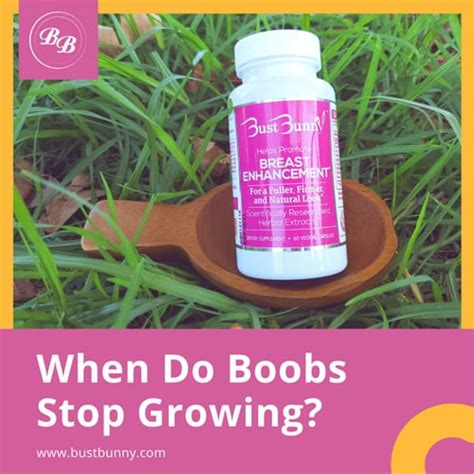 When Do Boobs Stop Growing Bust Bunny Supplements