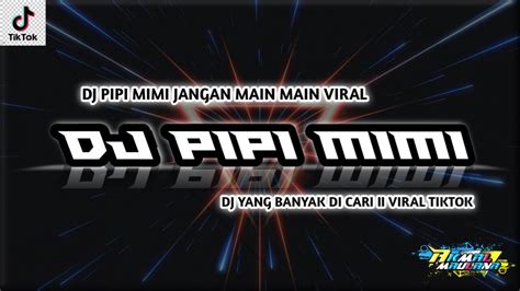 DJ PIPI MIMI PIPI JANGAN MAIN MAIN REMIX FULL BASS VIRAL TIKTOK