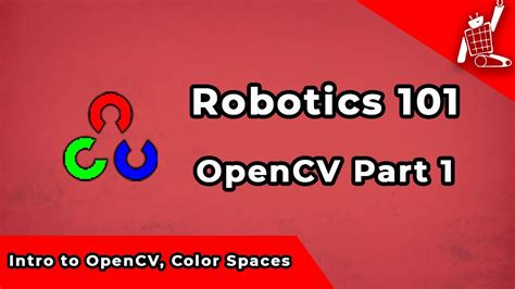 OpenCV Part 1 Introduction To OpenCV Color Spaces Robotics 101