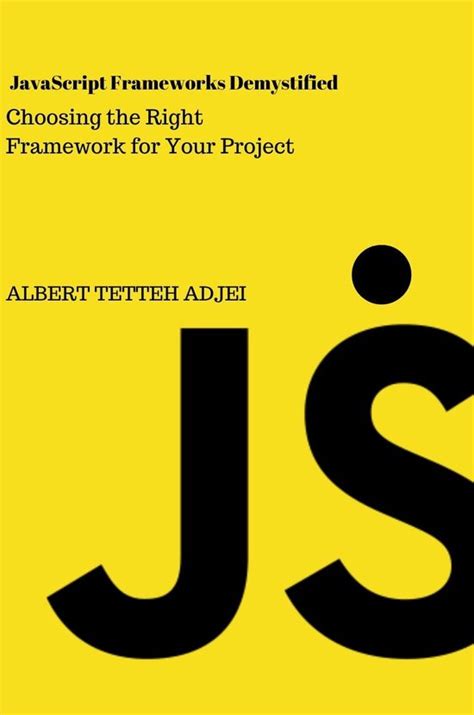 Javascript Frameworks Demystified Choosing The Right Framework For