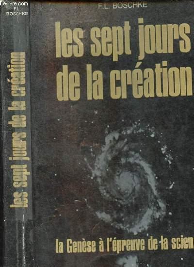 LES SEPT JOURS DE LA CREATION LA GENESE A L EPREUVE DE L SCIENCE By