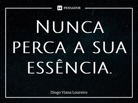 Nunca perca a sua essência Diogo Viana Loureiro Pensador