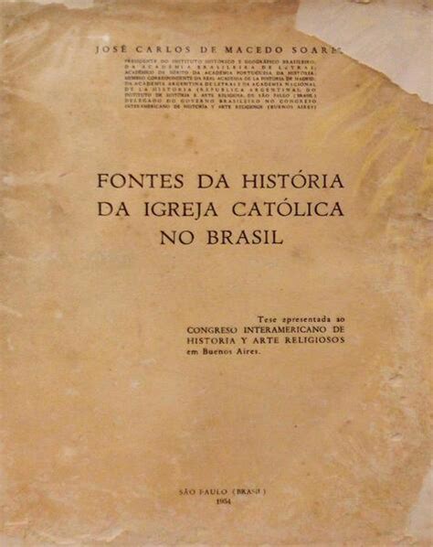 Fontes Da Hist Ria Da Igreja Cat Lica No Brasil By Macedo Soares