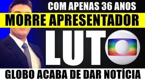 M0RREU HÁ POUCO APRESENTADOR DA GLOBO aos 36 anos Canal acaba de