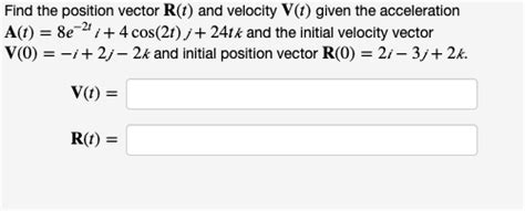 solved find the position vector 𝐑 𝑡 r t and velocity