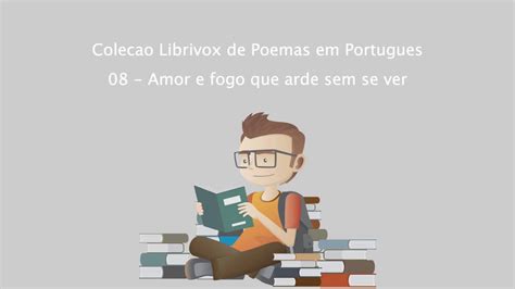 Colecao Librivox De Poemas Em Portugues 08 Amor E Fogo Que Arde Sem
