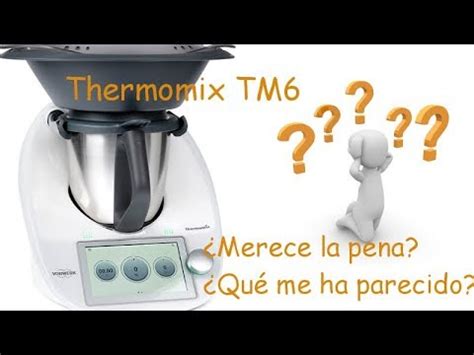 Mi opinión después de probar Thermomix TM6 Merece la pena Me ha