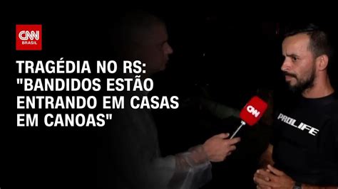 Tragédia no RS Bandidos estão entrando em casas em Canoas CNN