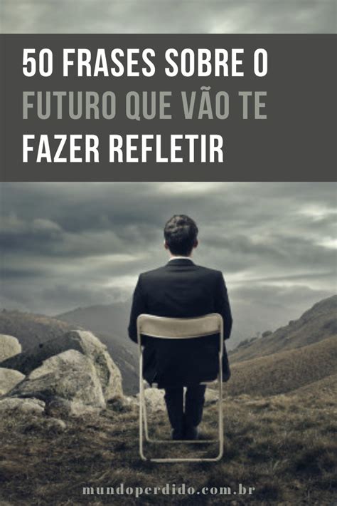ᐈ 50 Frases sobre o futuro que vão te fazer refletir
