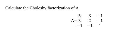 solved calculate the cholesky factorization of a 5