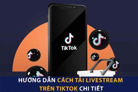 Hướng dẫn cách tải livestream trên tiktok chi tiết