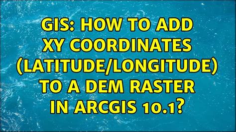 GIS How To Add XY Coordinates Latitude Longitude To A DEM Raster In