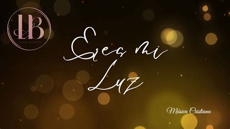Eres Mi Luz Alabanza Y Exaltaci N A Dios Canci N Cristiana Youtube