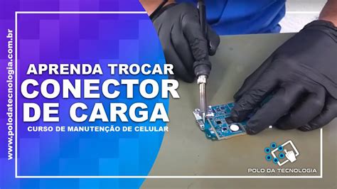 Como Trocar Conector De Carga Curso De Manuten O De Celular Online E