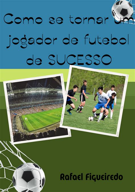 Como Se Tornar Um Jogador De Futebol De Sucesso Rafael Figueiredo Da