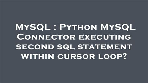 mysql python mysql connector executing second sql statement within cursor loop youtube