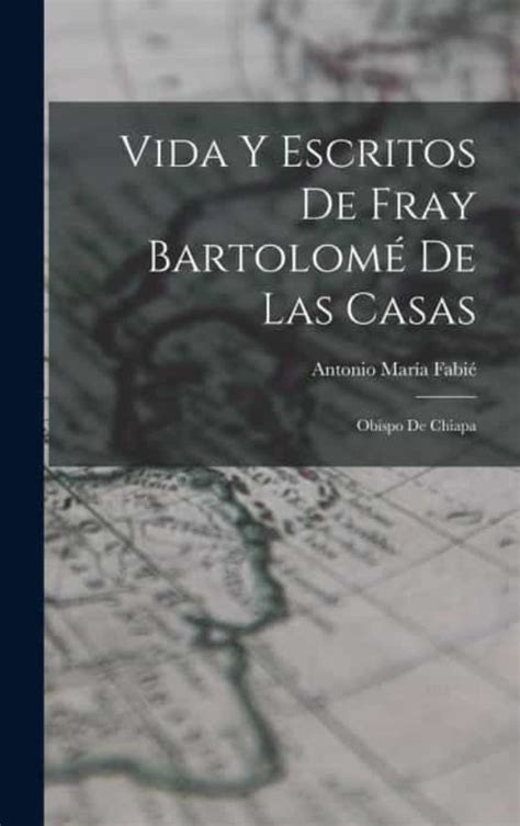 VIDA Y ESCRITOS DE FRAY BARTOLOMÉ DE LAS CASAS de ANTONIO MARÍA FABIÉ