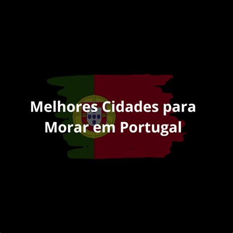 Melhores Cidades Para Morar Em Portugal Victor Hugo Hotmart