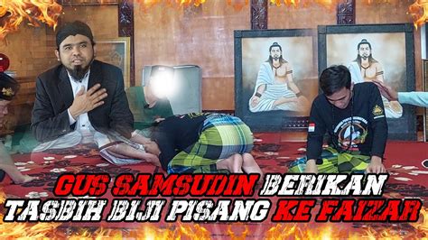 Gus Samsudin Datang Berikan Tasbih Biji Pisang Ke Faizar Youtube