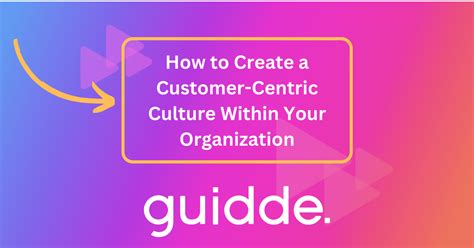 How To Create A Customer Centric Culture Within Your Organization Guidde