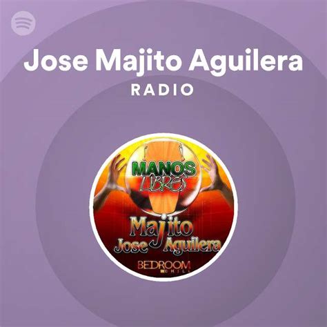 Jose Majito Aguilera Radio Playlist By Spotify Spotify