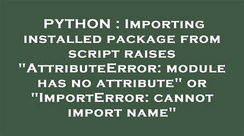Python Importing Installed Package From Script Raises Attributeerror