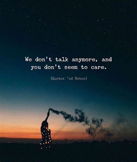 We Dont Talk Anymore And You Dont Seem To Care Via Don T Care