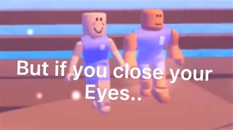 But If You Close Your Eyes Roblox Youtube