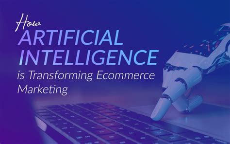 Ecommerce Marketing Transformational Power Of Ai