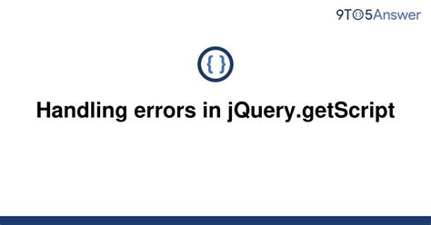 [solved] handling errors in jquery getscript 9to5answer