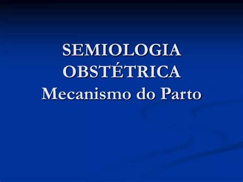 PPT SEMIOLOGIA OBSTÉTRICA Mecanismo do Parto PowerPoint Presentation