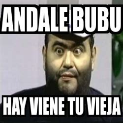 Meme Personalizado Andale Bubu Hay Viene Tu Vieja 2825459